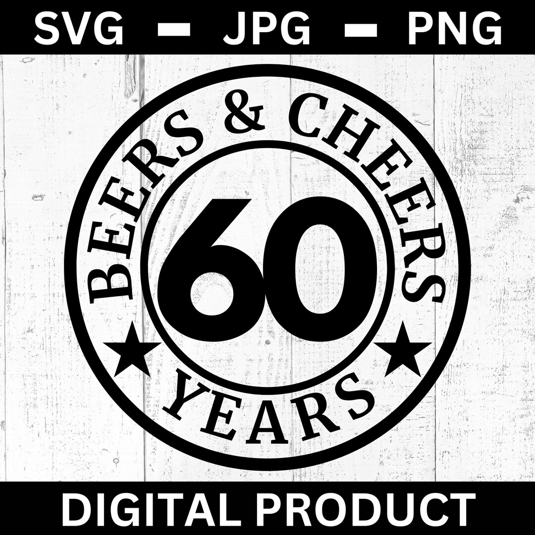 Beers and Cheers 60 Years SVG Cut File, Happy 60th Birthday PNG ...