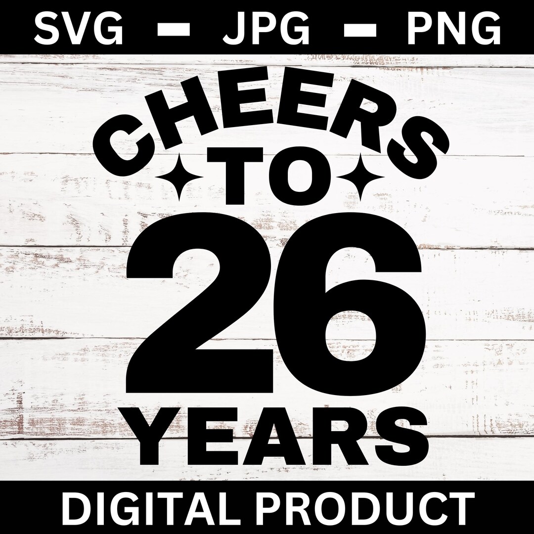 Cheers to 26 Years SVG, Birthday or Anniversary Cut File, PNG JPG ...