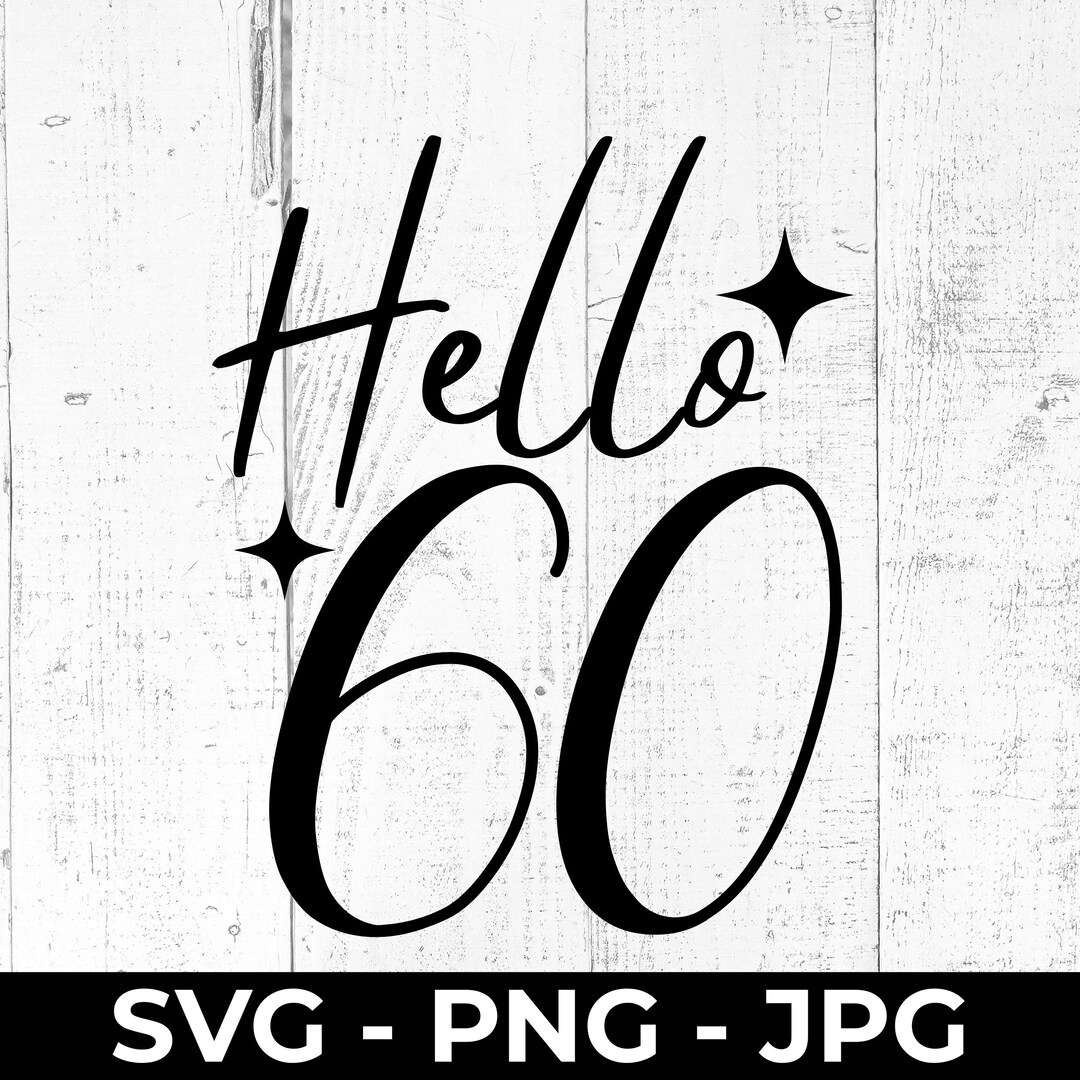 Hello 60 SVG Cut File, 60th Birthday Printable PNG JPG, Cricut ...