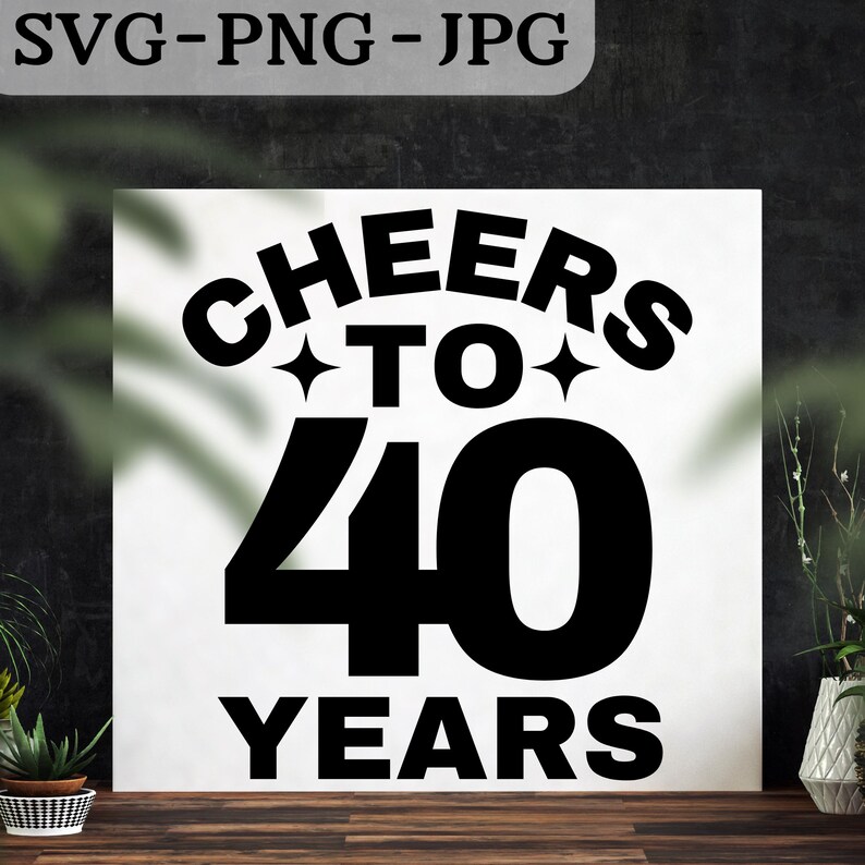 40th Birthday SVG, Cheers to 40 Years Cut File, PNG Printable, Forty ...