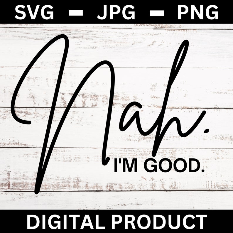 Funny Nah I'm Good Svg Cut File Printable Quote PNG/JPG Wall Art Sign ...