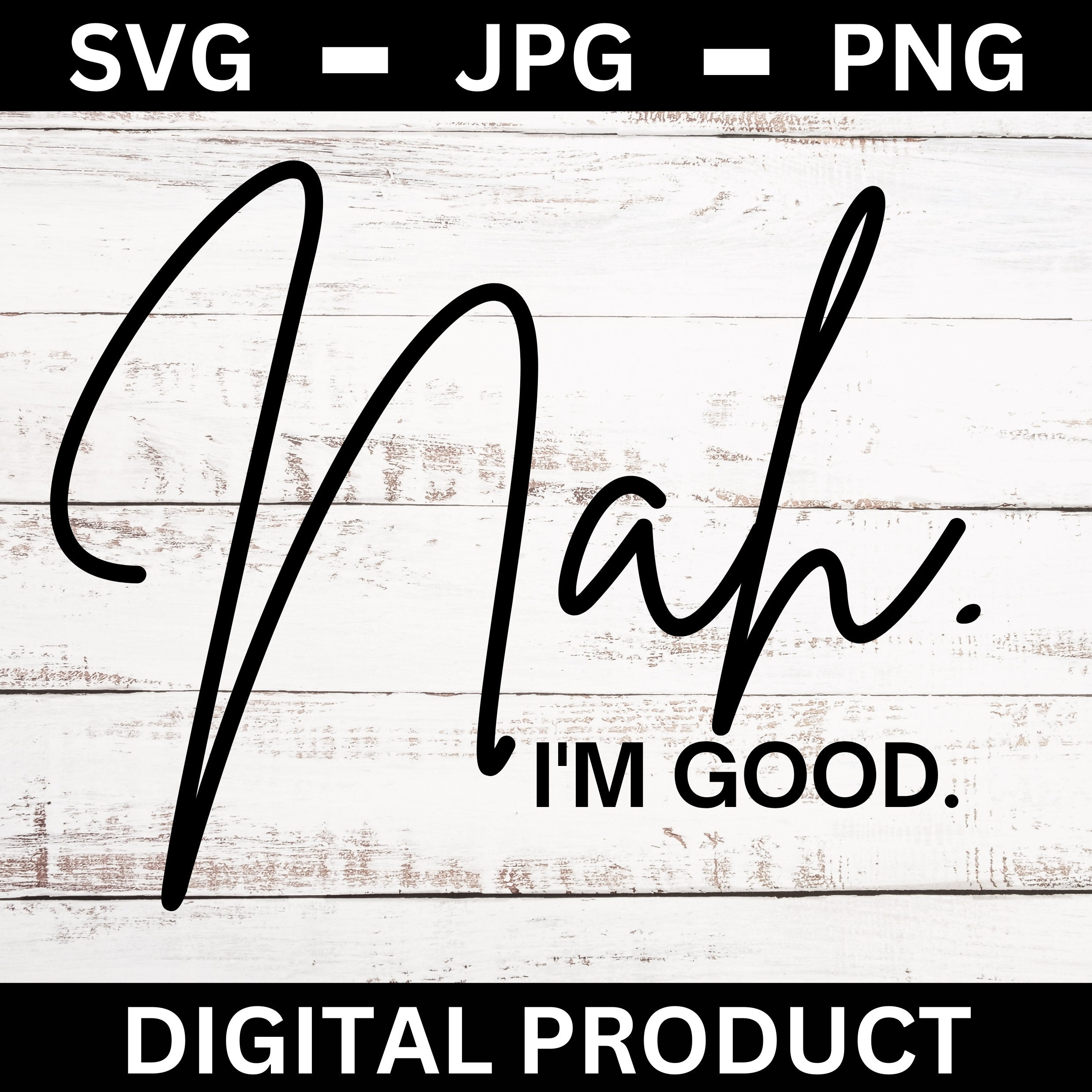 Funny Nah I'm Good Svg Cut File Printable Quote PNG/JPG Wall Art Sign ...