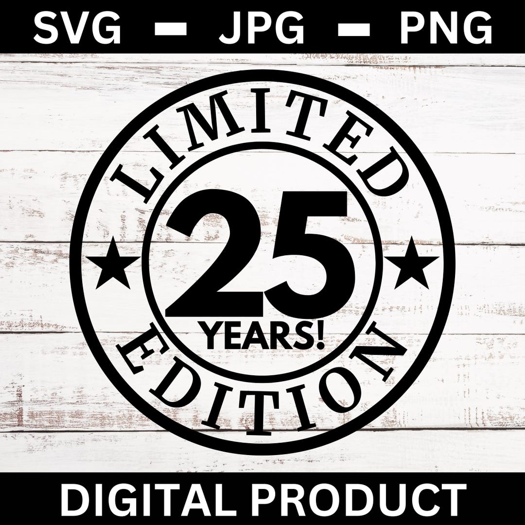 Limited 25 Years SVG | Milestone Birthday or Anniversary Cut File | PNG ...