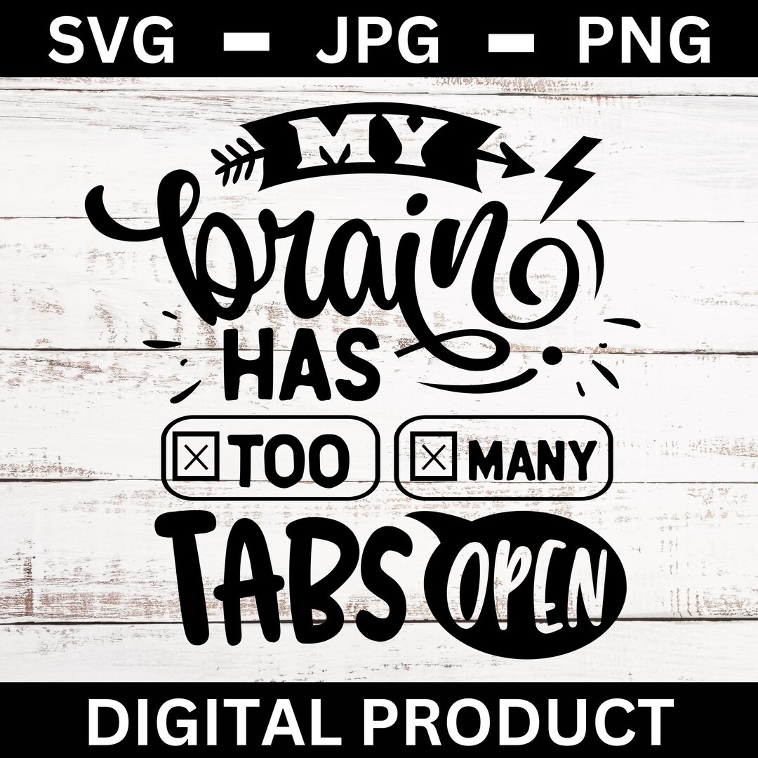 My Brain Has Too Many Tabs Open Svg Cut File PNG JPG Funny Wall Art ...