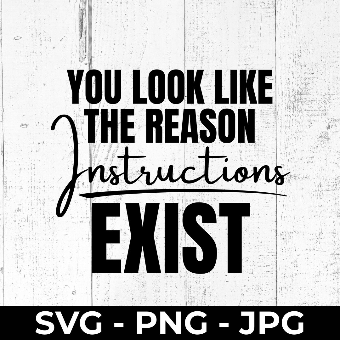 You Look Like the Reason Instructions Exist SVG, Funny Sarcastic Cut ...