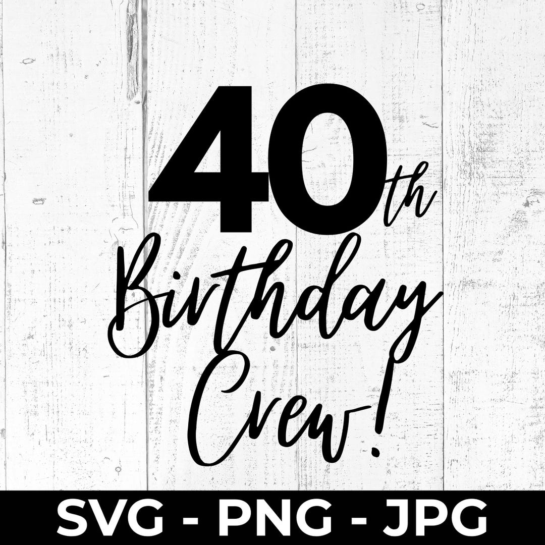 40th Birthday Crew SVG, 40 Years Group Cut File, PNG Printable Party ...