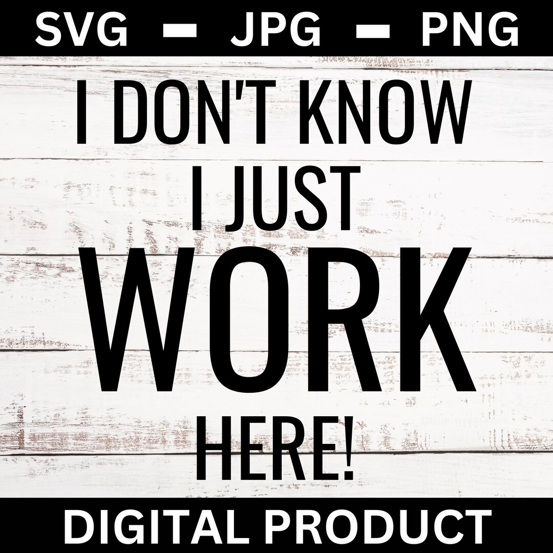 I Don't Know I Just Work Here SVG, Funny Joke Quote Cut File, Printable ...