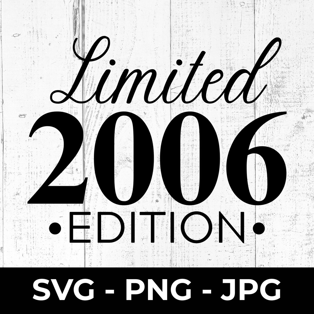 Limited 2006 Edition SVG, 19th Birthday or Anniversary Cut File, PNG ...