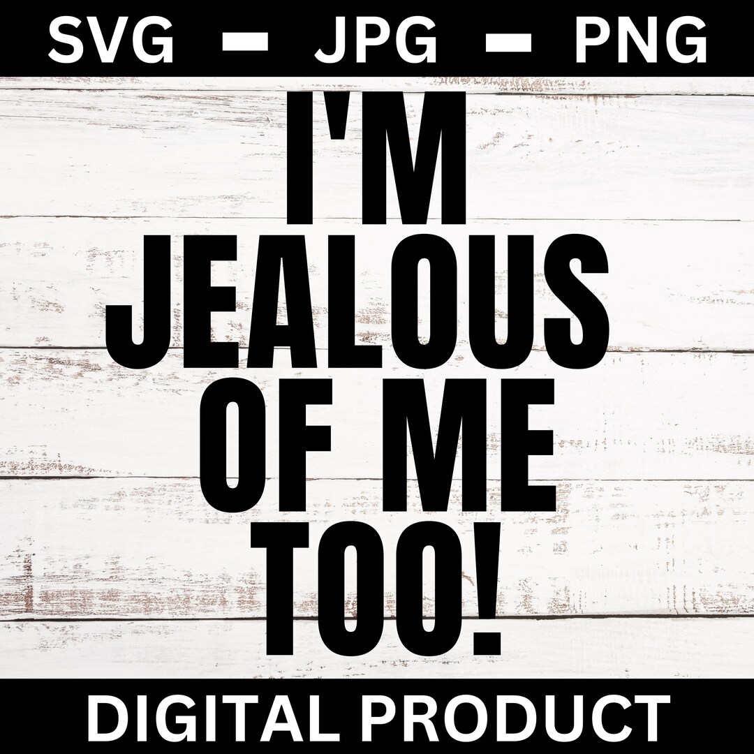 I'm Jealous of Me Too Svg Cut File Printable Funny Humor Design PNG ...