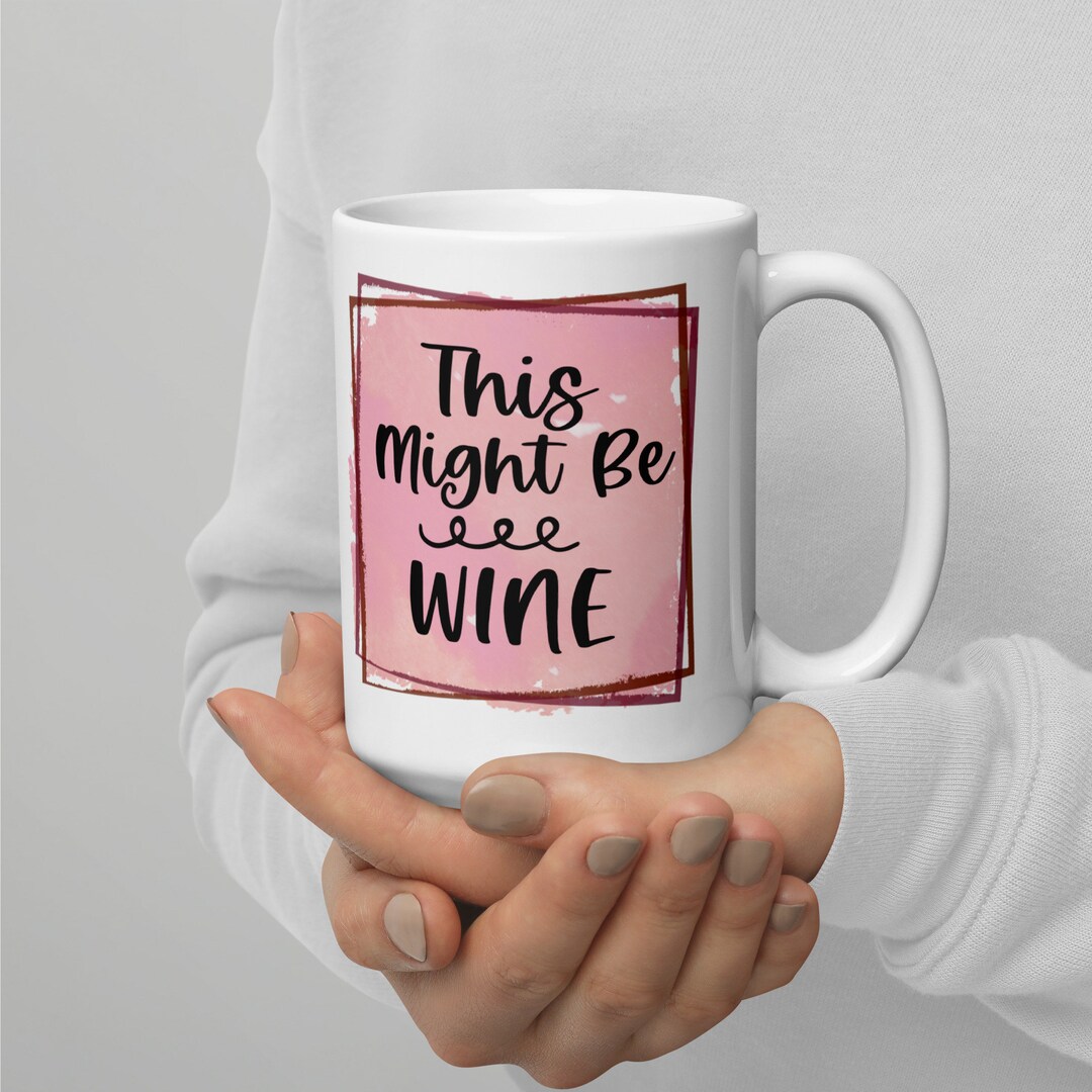 Get Your Giggle on With "this Might Be Wine" Funny Mug Coffee Cup - Etsy