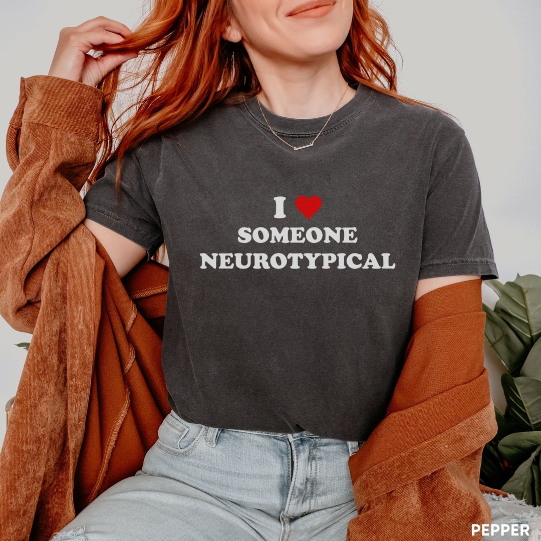 I Love Someone Neurotypical Shirt, Funny Neurodivergent Comfort Colors ...
