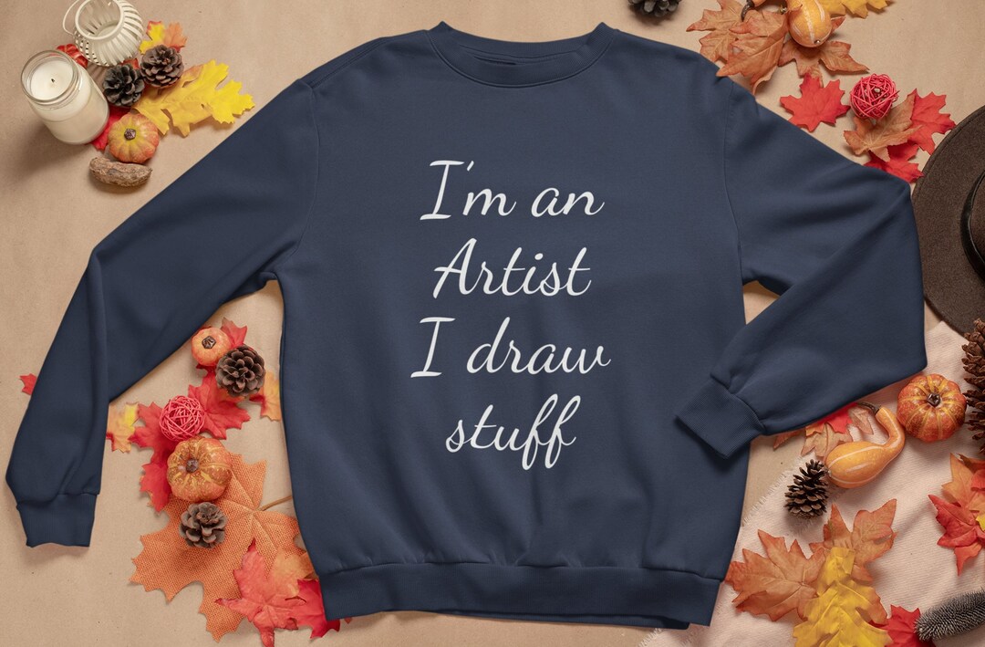 I'm an Artist I Draw Stuff Artist Sweatshirt Artist - Etsy