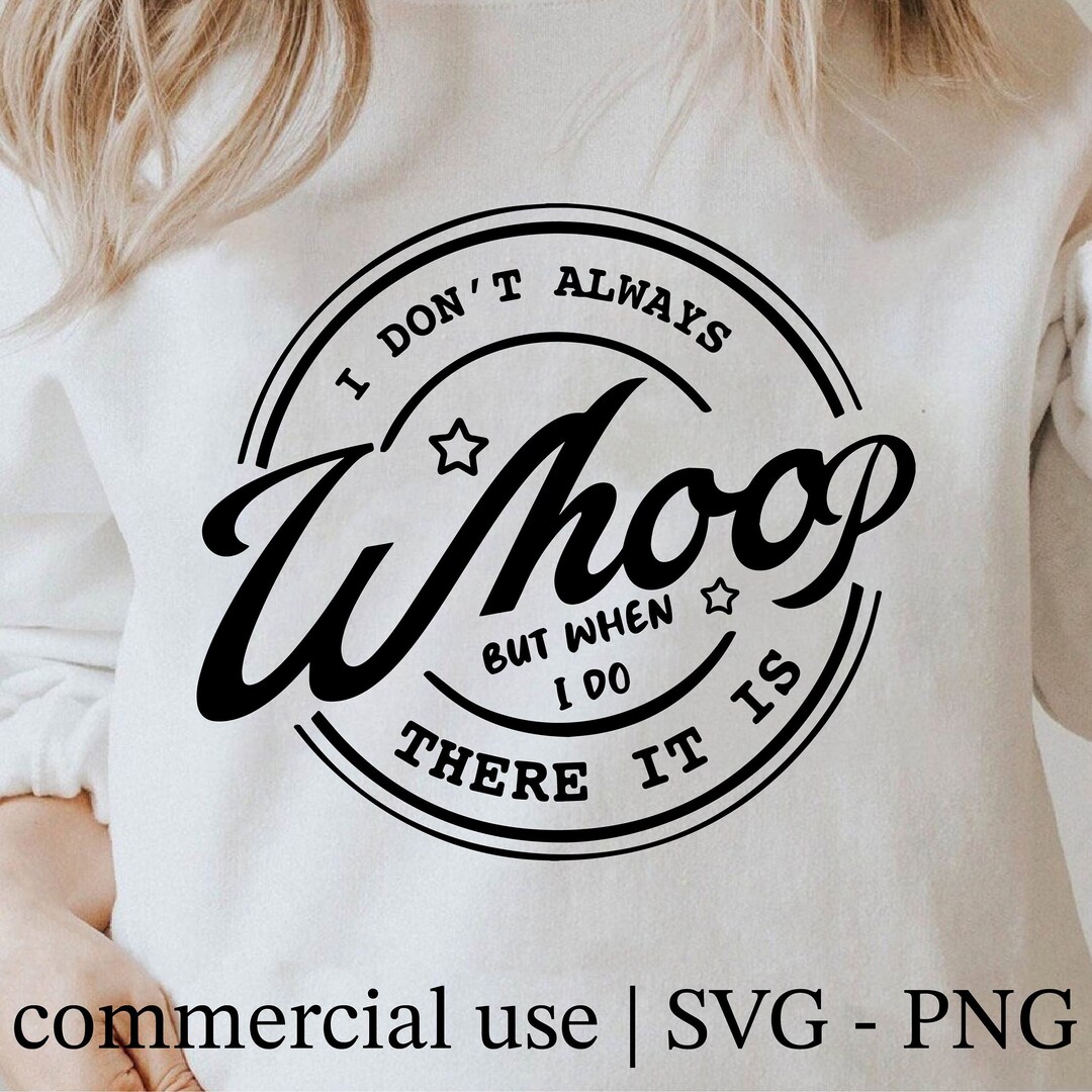 I Don't Always Whoop but When I Do There It is Svg, Whoop Svg ...