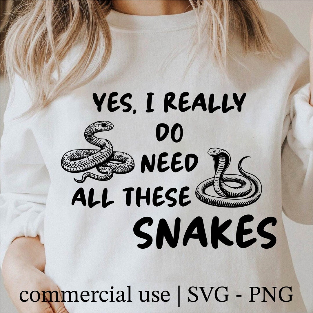 Funny Yes I Really Do Need All These Snakes Svg, Funny Snake Shirt ...