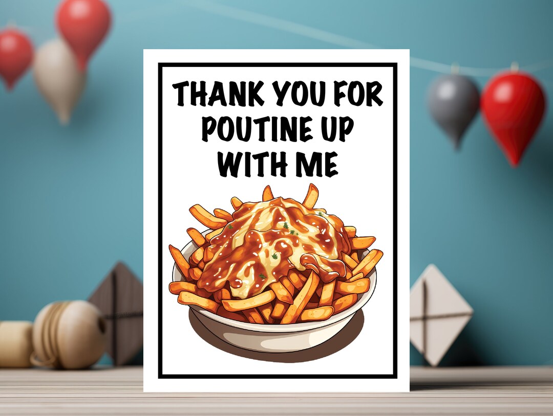 Thank You for Poutine up With Me Greeting Card 4.25 X 5.5 A2 & 5 X 7 A7 ...