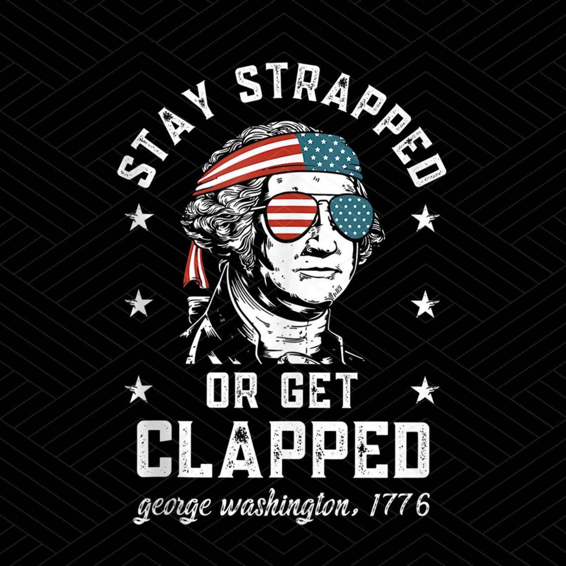 Stay Strapped or Get Clapped PNG, George Washington 4th of July Digital ...