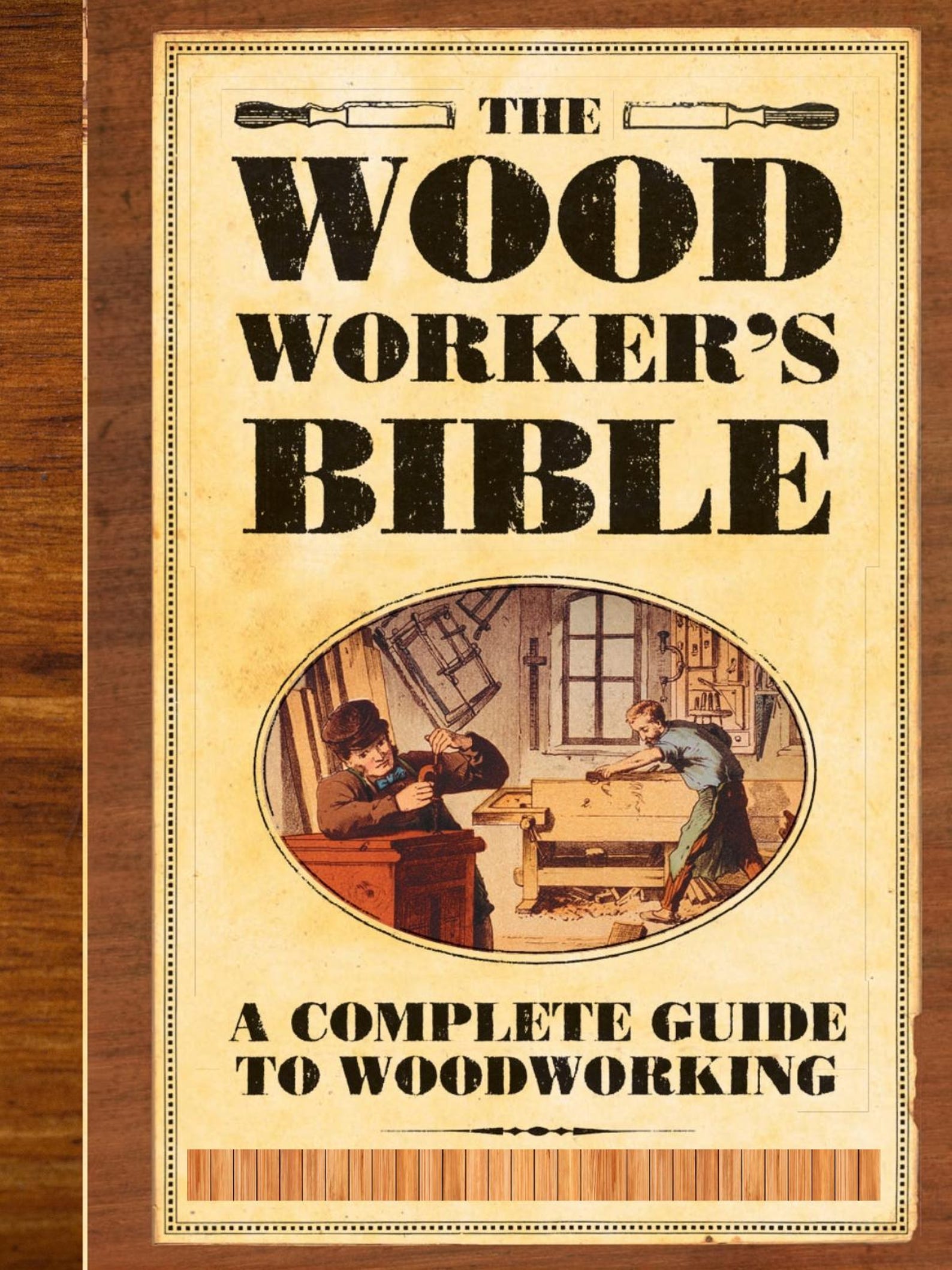 The Woodworker’s Bible- A Complete Guide to Woodworking, DIY Wood ...