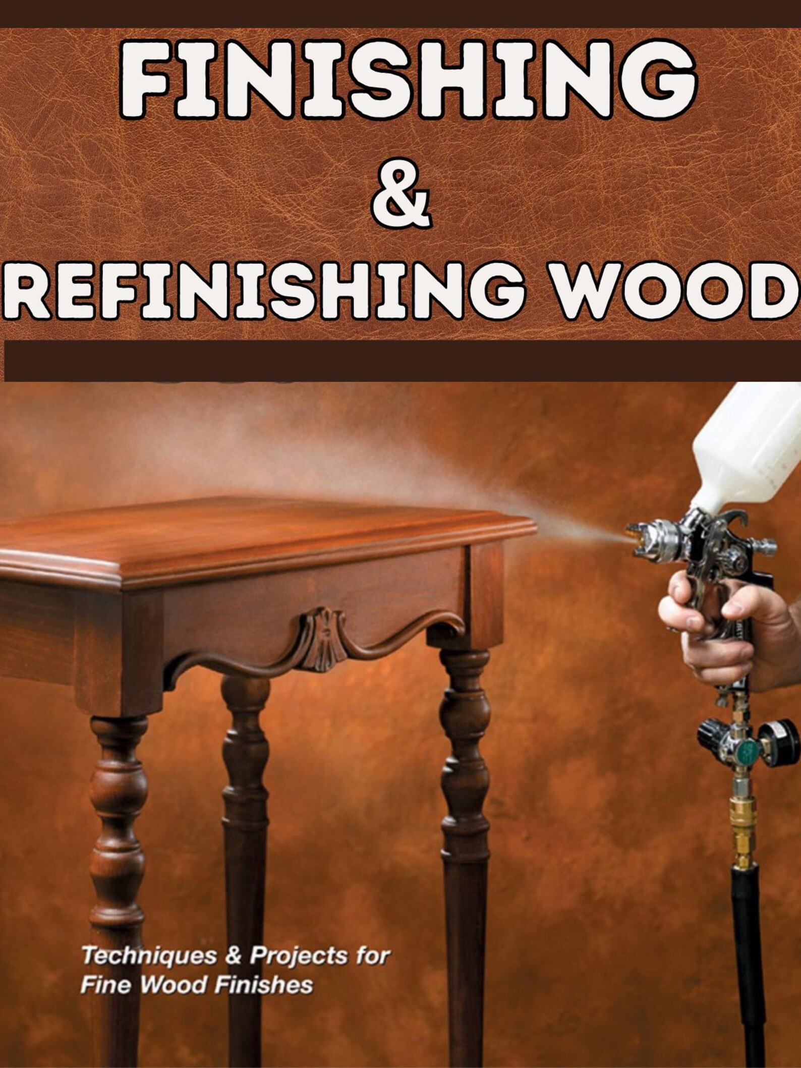 Finishing & Refinishing Wood Work: A Complete Guide to Basic ...