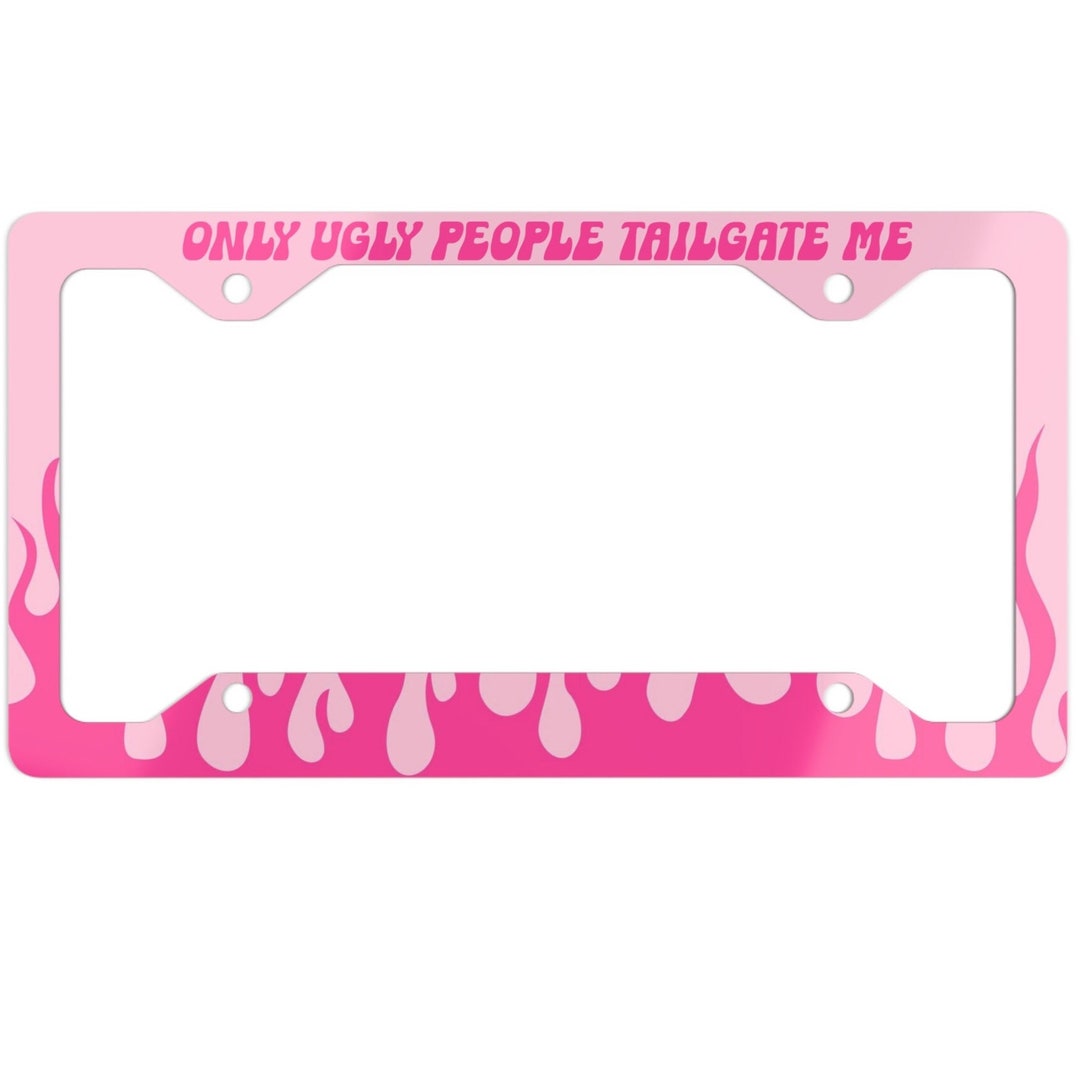 Only Ugly People Tailgate Me Car License Plate Frame, Pink Y2k Car ...