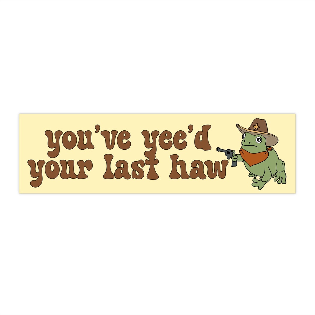 You've Yee'd Your Last Haw Car Decal Sticker, Funny Frog Cowboy Gen Z ...