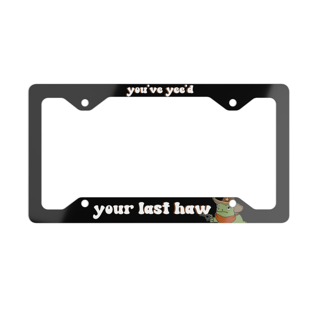 Yee'd Your Last Haw License Plate Frame, Funny Cowboy Frog Gen Z Car ...