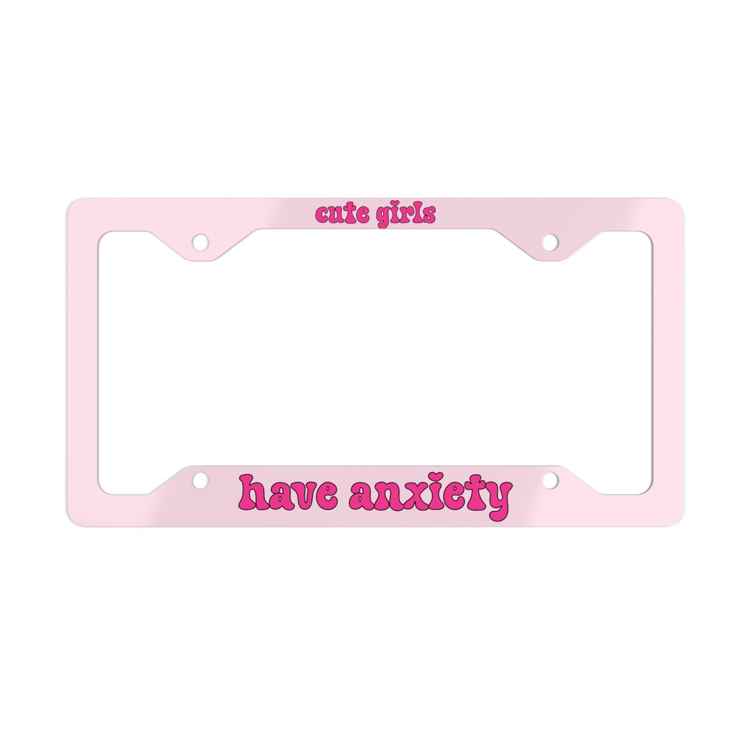 Cute Girls Have Anxiety License Plate Frame, Funny Car Accessories for ...