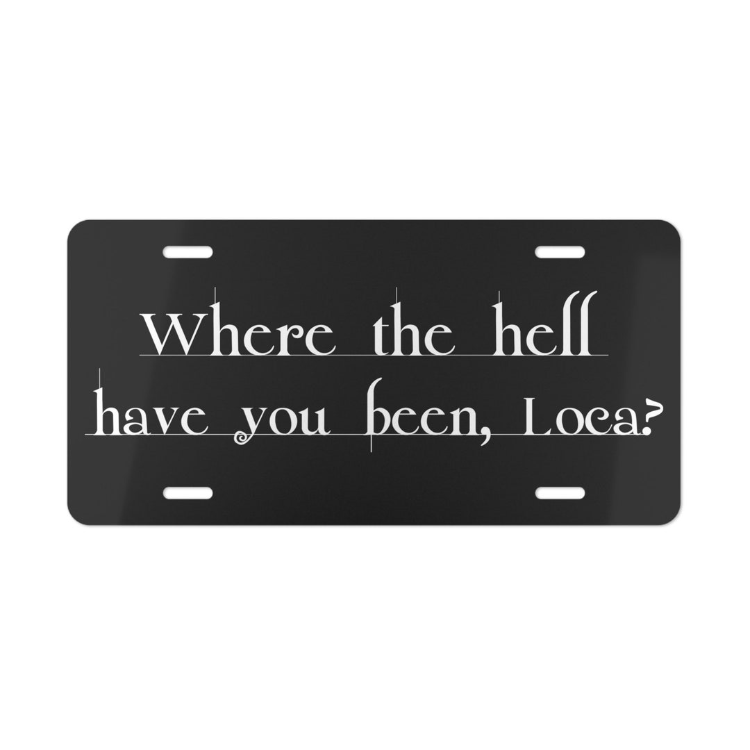 Where Have You Been Loca Front License Plate for Car, Light Funny ...