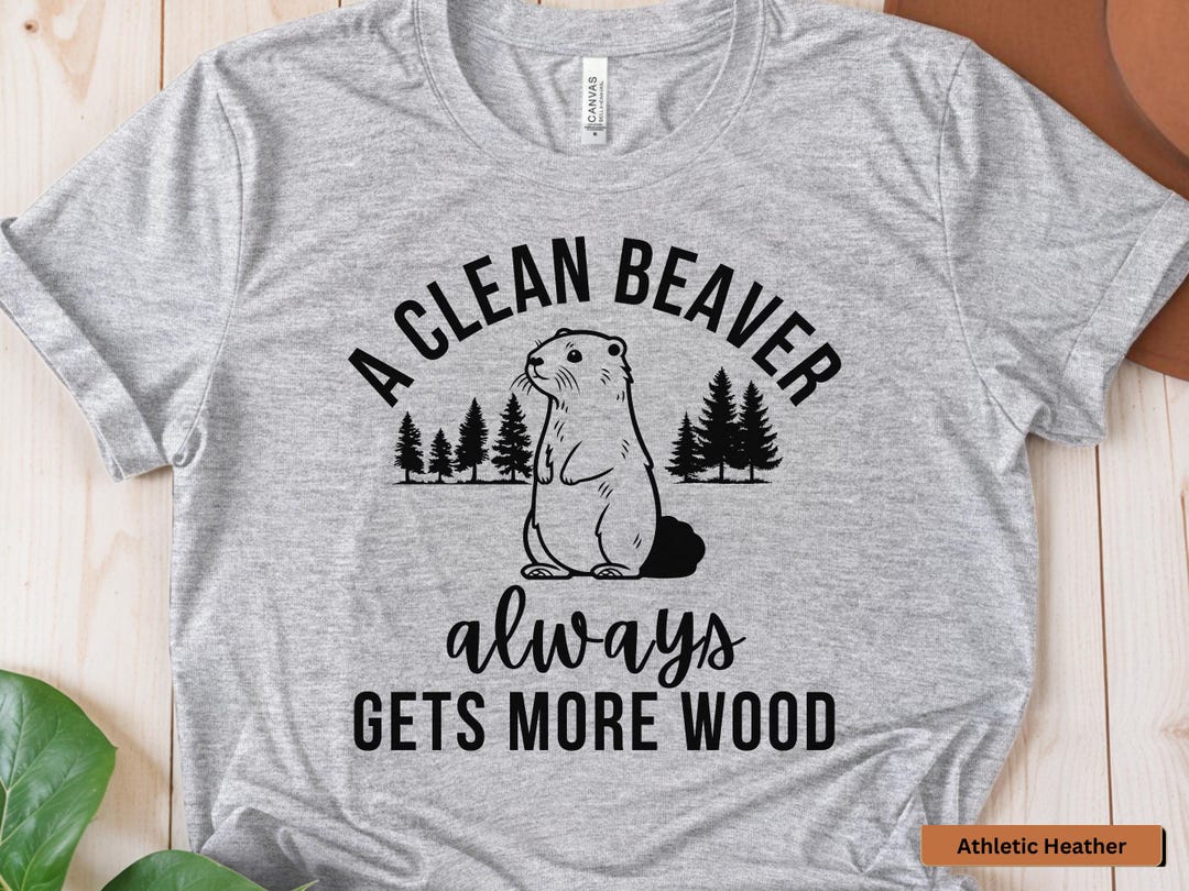 A Clean Beaver Always Gets More Wood Gift Shirt, Adult Humor Tee, Adult ...