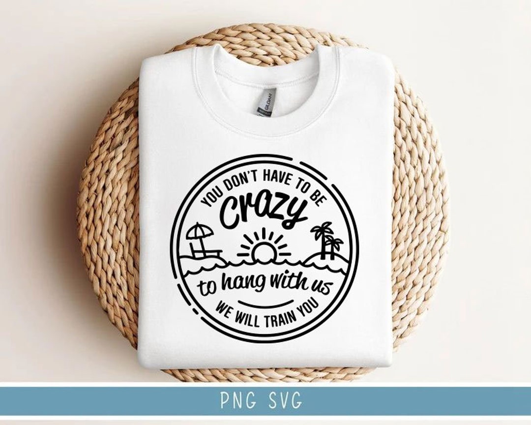 You Don't Have to Be Crazy to Hang Out With Us SVG PNG, We Will Train ...