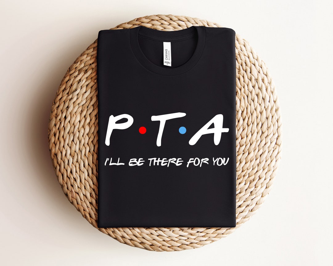 PTA Shirt I'll Be There for You Friends Inspired Shirt for PTA Members PTA Gift Teacher Gift ...