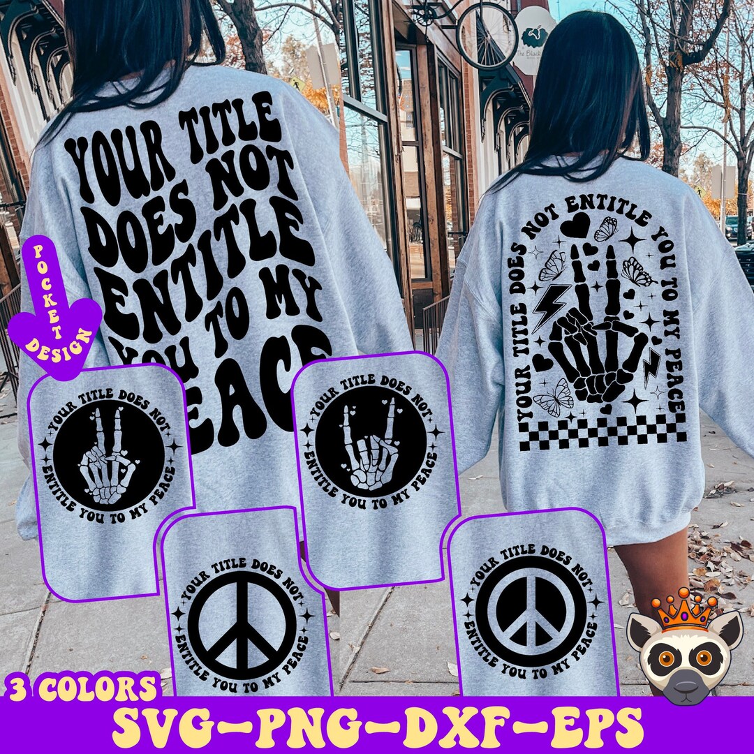 Your Title Does Not Entitle You to My Peace Png Svg, Sarcastic Svg ...
