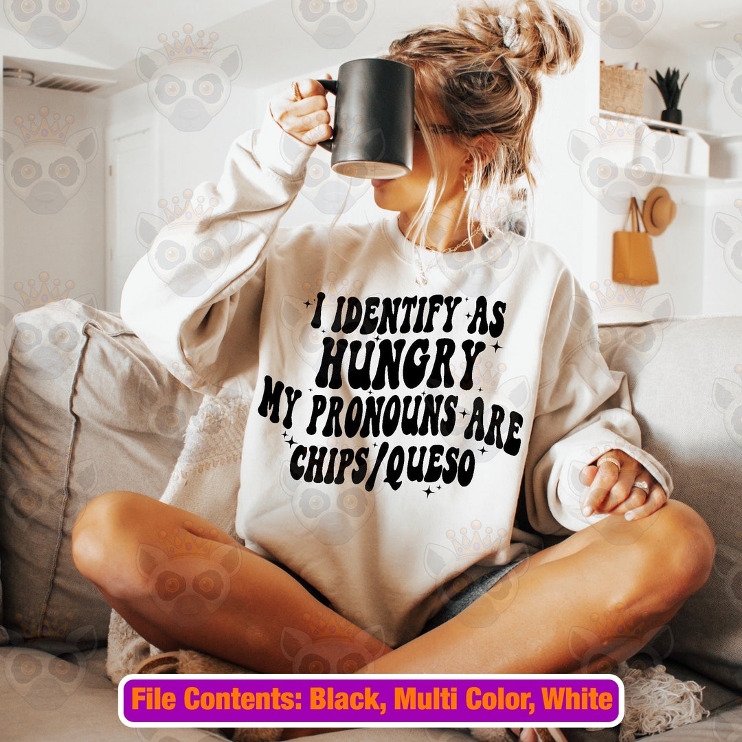 I Identify as Hungry My Pronouns Are Chips / Queso Png Svg, Funny Svg ...