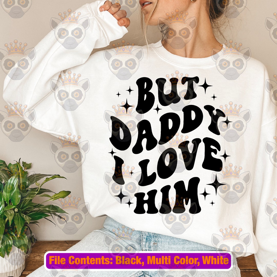 But Daddy I Love Him Svg Png, Funny Svg, Adult Humor Svg, Sarcasm Svg ...