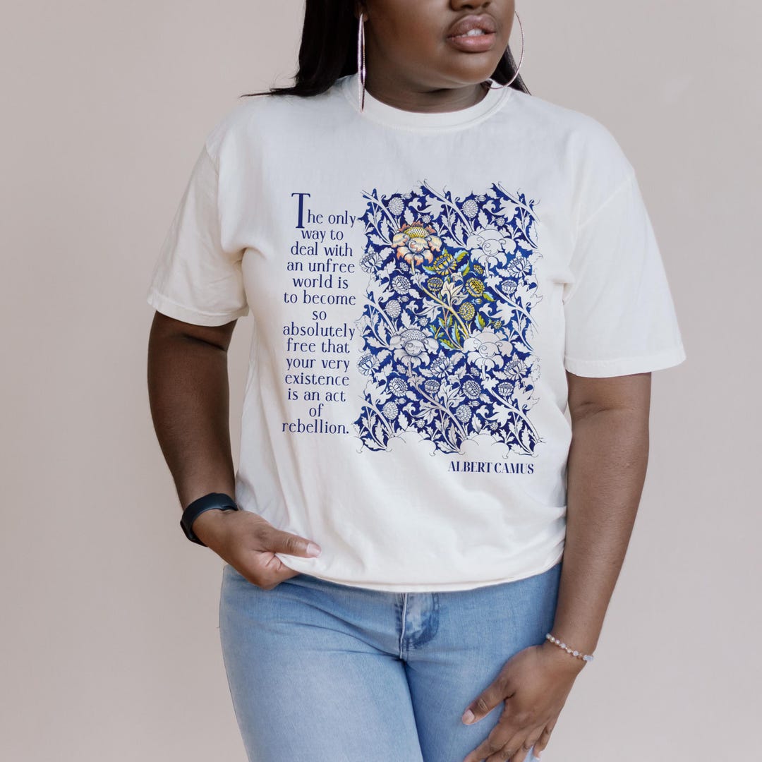 Camus Quote Shirt: the Only Way to Deal With an Unfree World is to ...