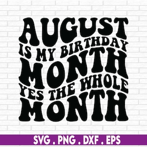 August is My Birthday Yes the Whole Month Svg Png, Cute Groovy Gift ...
