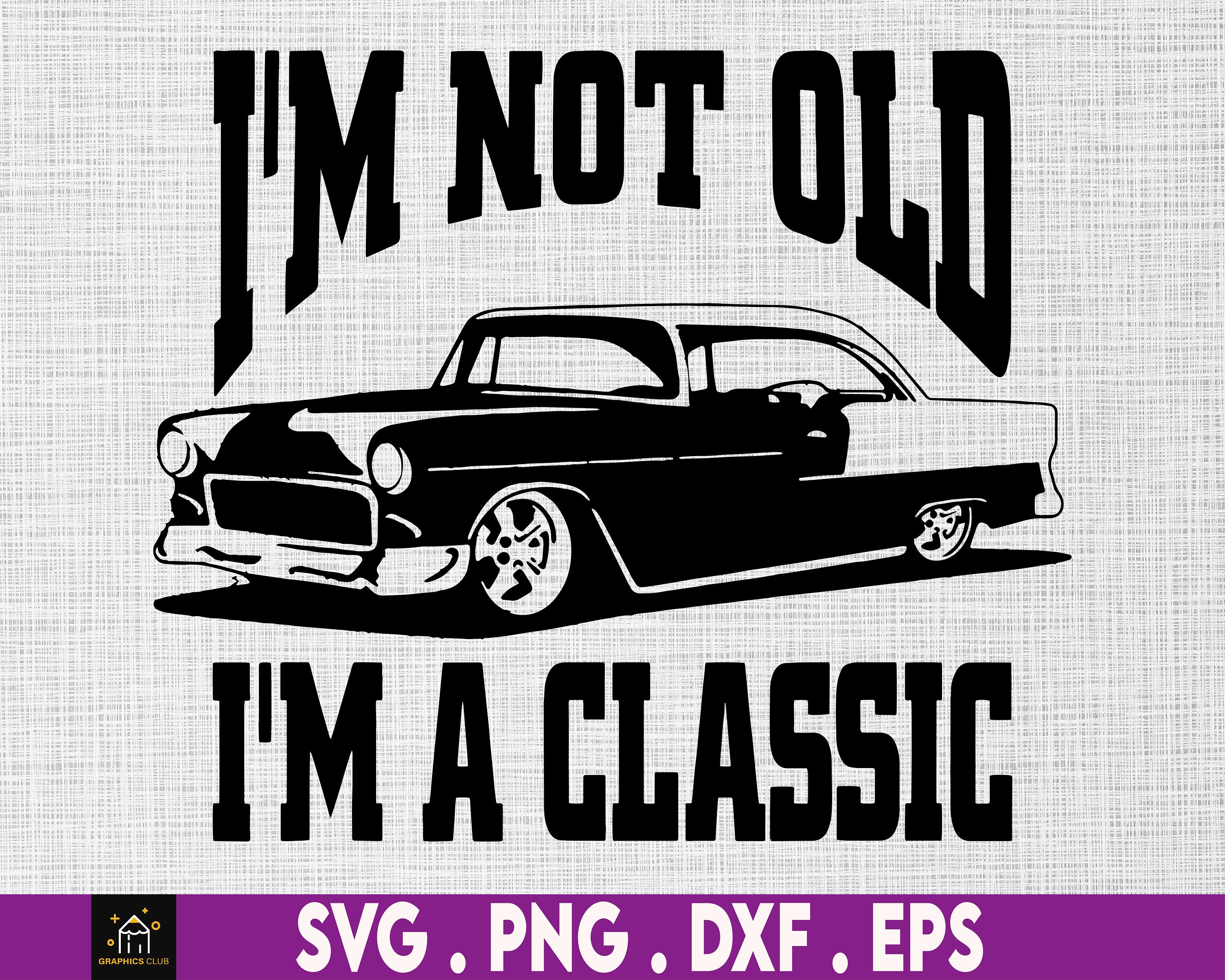 I'm Not Old I'm A Classic Birthday Svg, Classic Car Father Gift, PNG ...