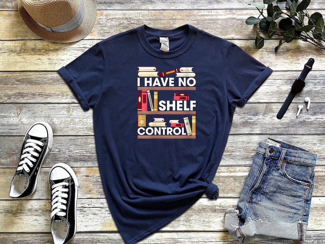 I Have No Shelf Control Shirt, Book Shirt, Librarian Shirt, Gift for ...