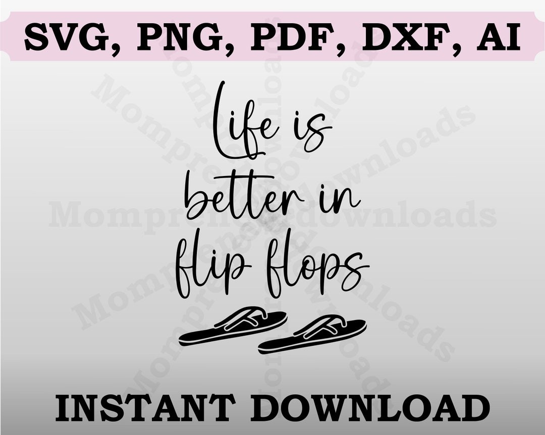 Life is Better, Flip Flops, Svg, Pdf, Png, Pdf, Ai, Dxf, Download, File ...