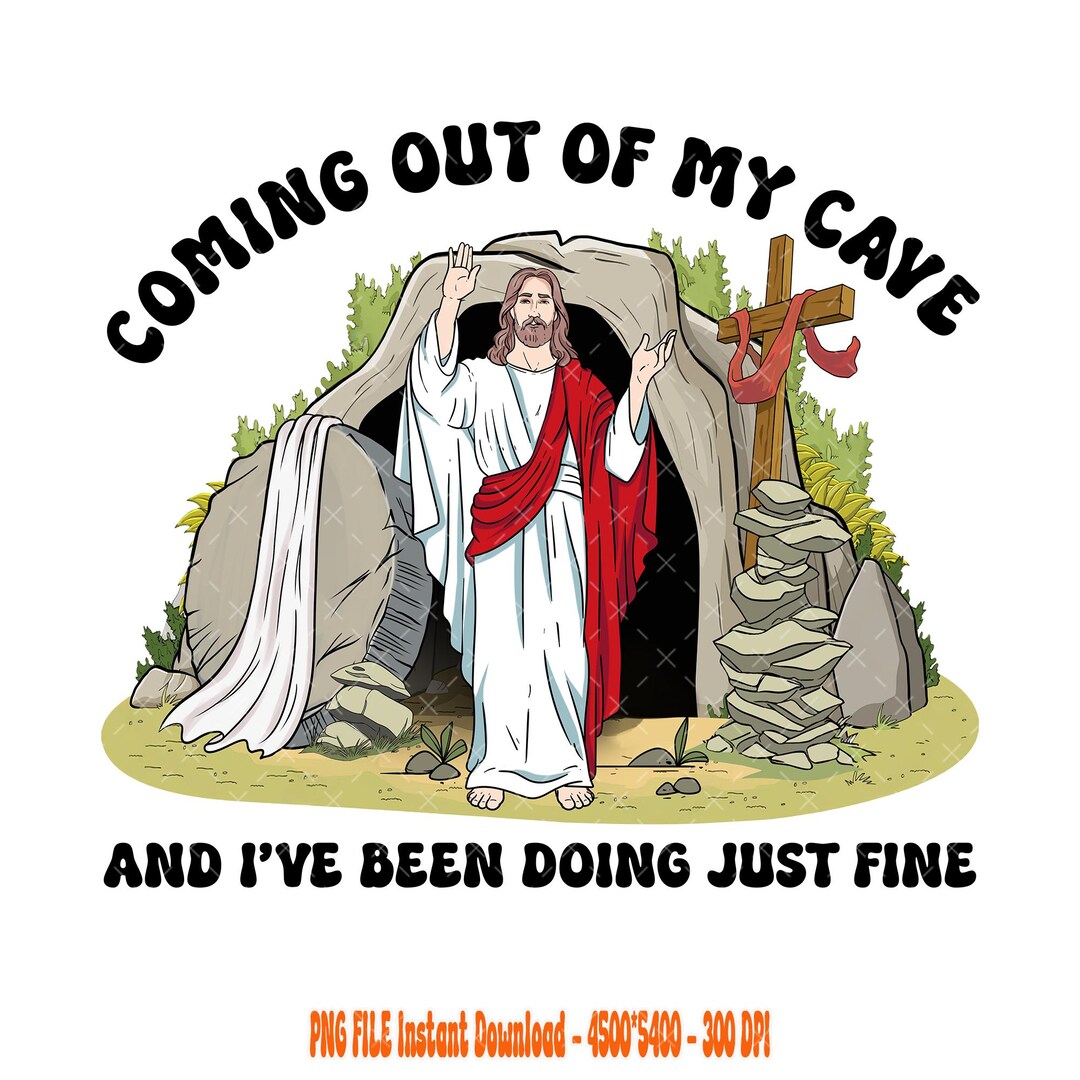 Jesus Coming Out of My Cave and I've Been Doing Just Fine Png ...