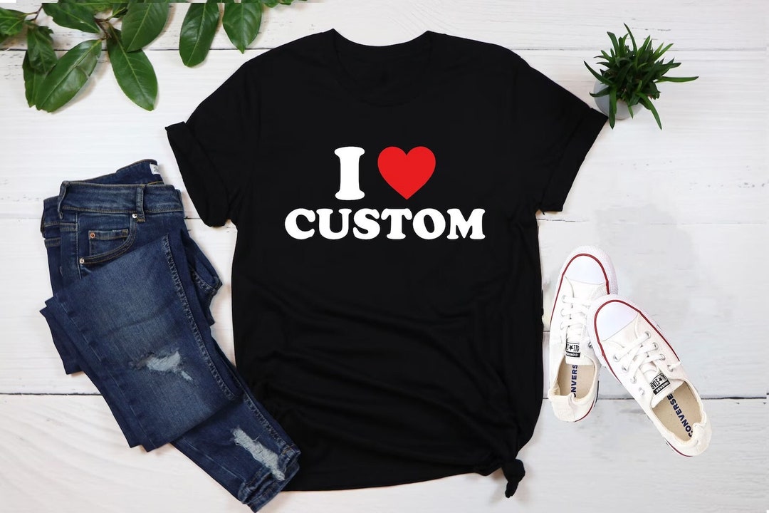 I Love Custom Shirt, Personalized I Love Shirt, I Heart Custom Shirt ...