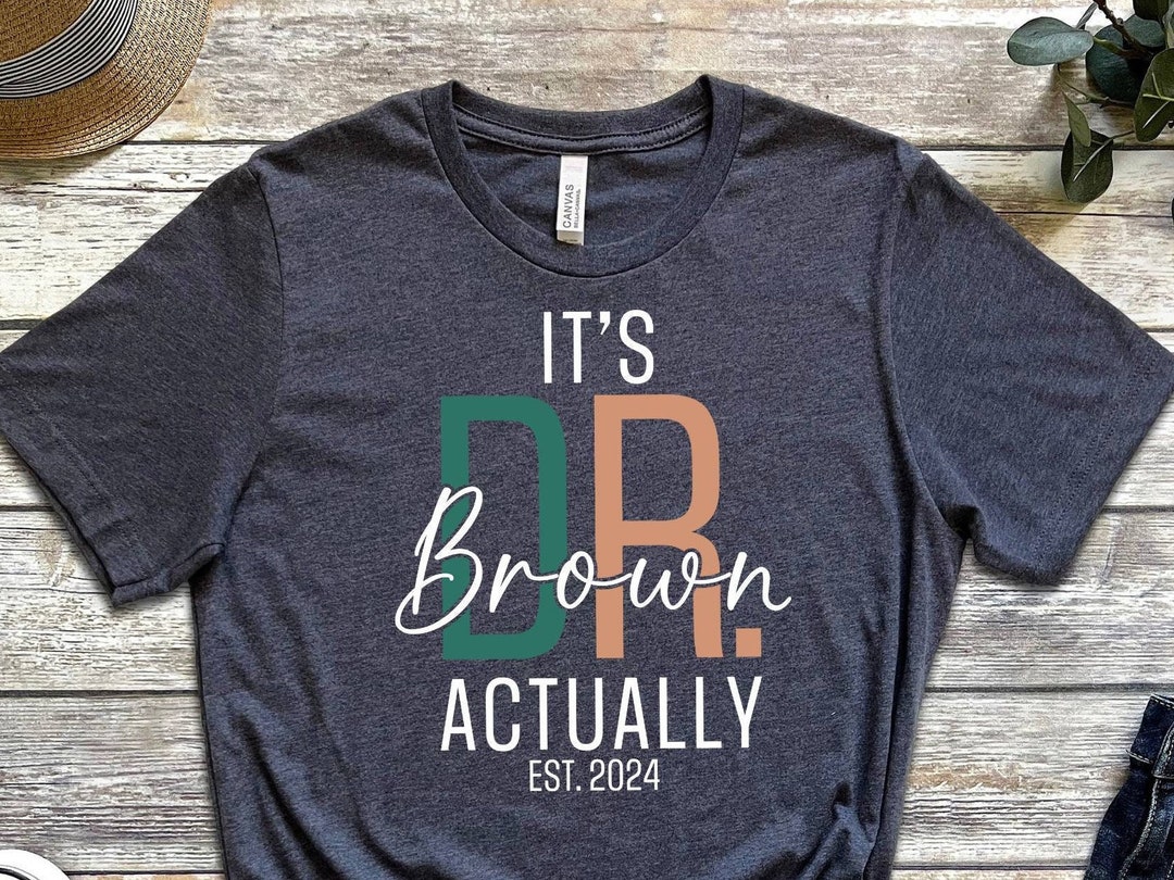 Its Dr Actually T-shirt, Phd Graduation Shirt, Custom Doctor Tee ...