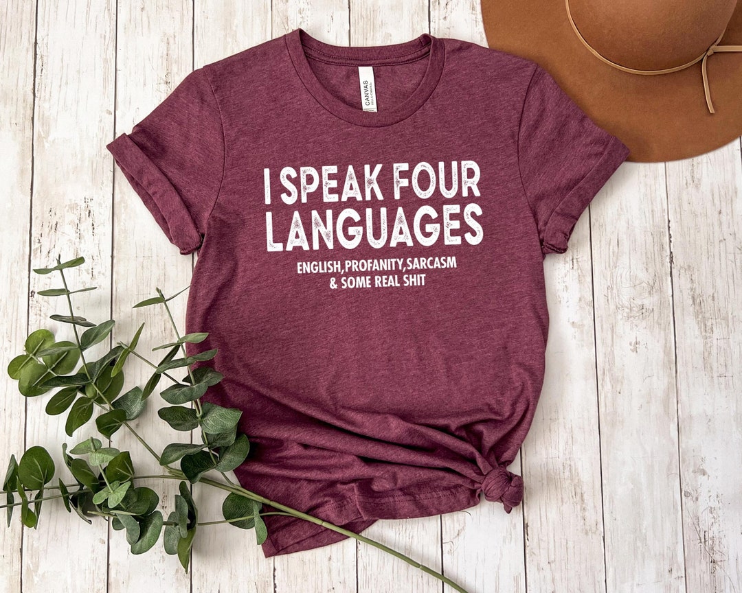 I Speak Four Languages T-shirt, Sarcastic Shirt, Funny Saying Shirt ...