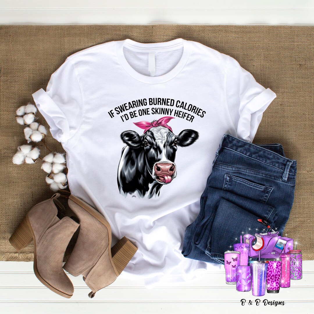 If Swearing Burned Calories, I’d Be One Skinny Heifer | Funny T-shirt ...