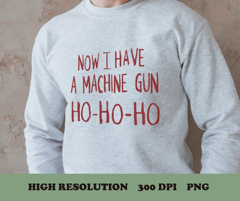 Now I Have a Machine Gun PNG, Now I Have a Machine Gun Ho Ho Ho PNG ...