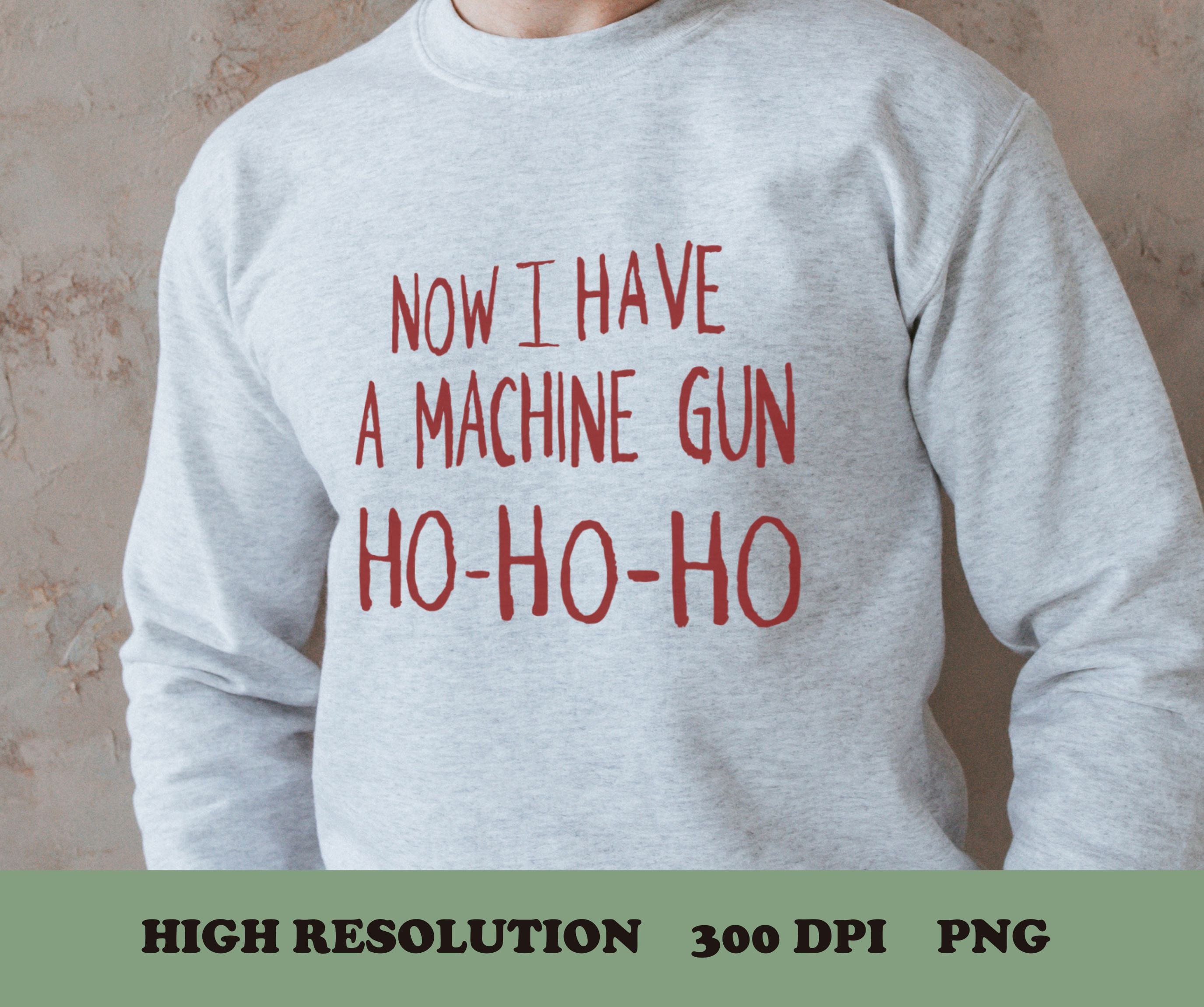 Now I Have a Machine Gun PNG, Now I Have a Machine Gun Ho Ho Ho PNG ...