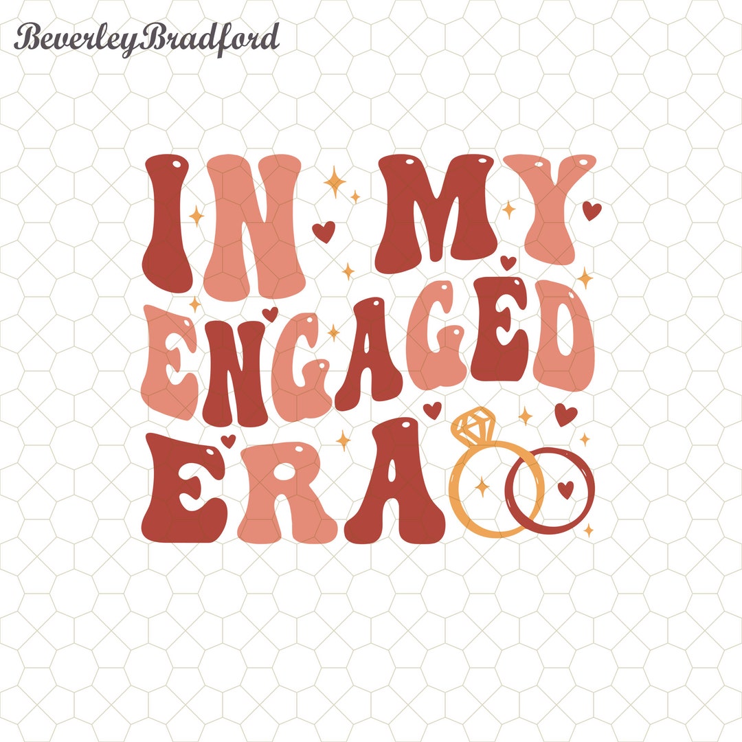 In My Engaged Era Png, in My Bride Era Png, Fiance Png, in My Engaged ...