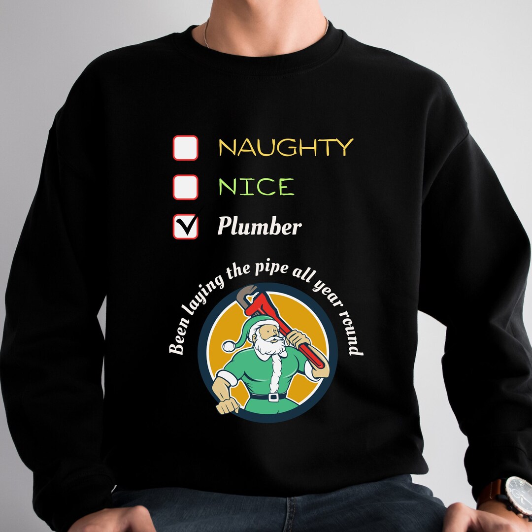 Naughty Nice Plumber Been Laying the Pipe All Year Round Sweatshirt ...