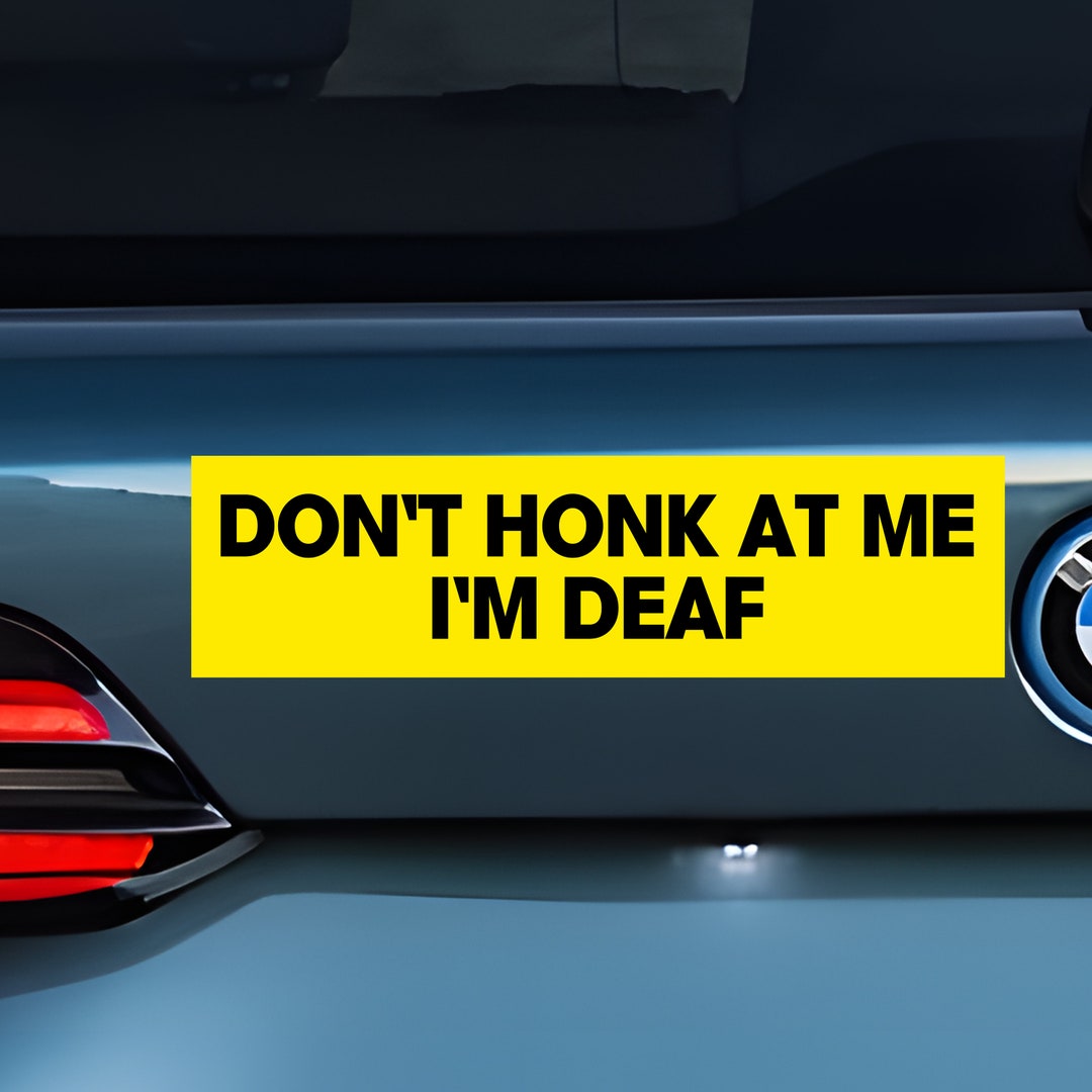 Don't Honk at Me I'm Deaf Bumper Sticker - Funny Car Decal - Etsy