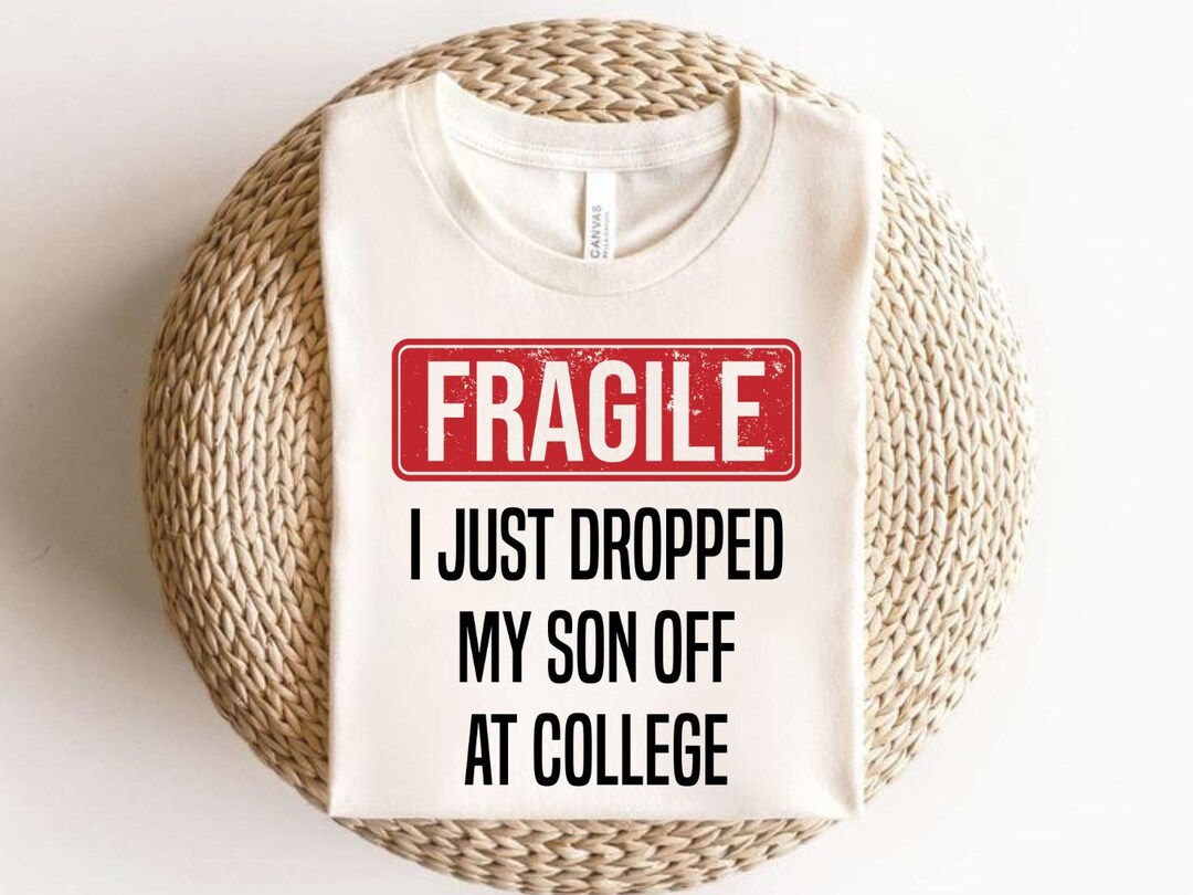 Fragile I Just Dropped Son off at College Unisex Shirt, Funny Leaving ...
