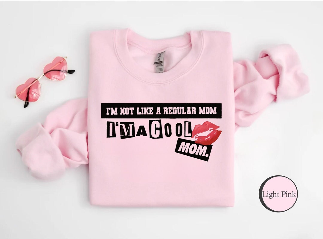 I'm Not Like A Regular Mom, I'm A Cool Mom Mean Girls Sweatshirt ...